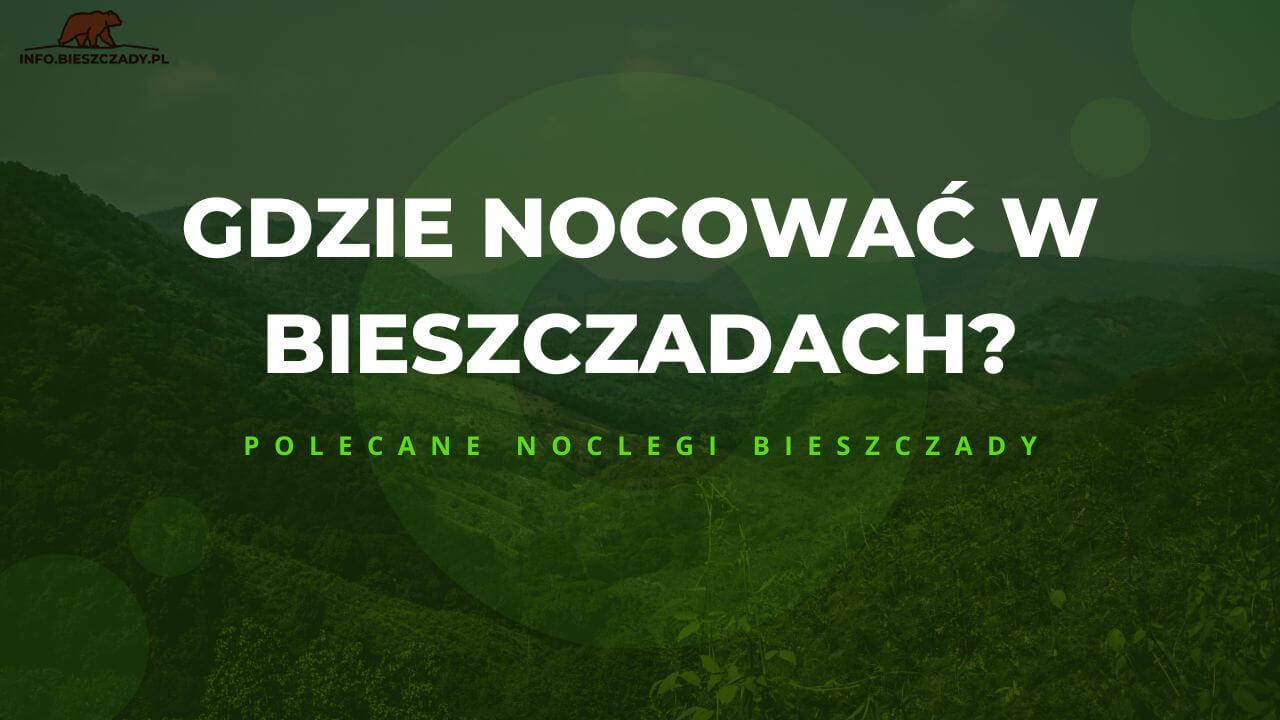 Gdzie nocować w Bieszczadach? | Noclegi w Bieszczadach